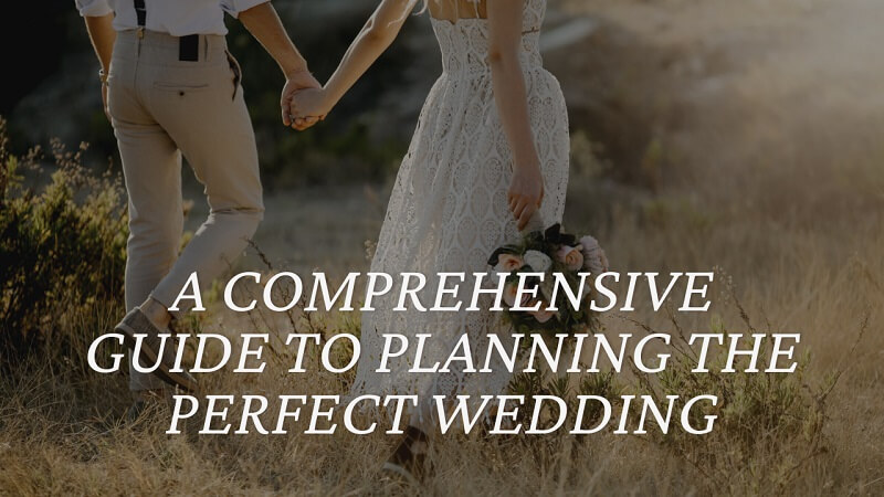 A Comprehensive Guide to Planning the Perfect Wedding